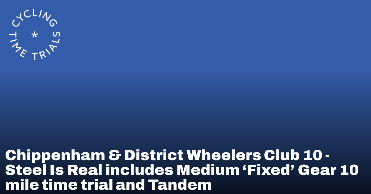 CTT | Chippenham & District Wheelers Club 10 - Steel Is Real includes ...